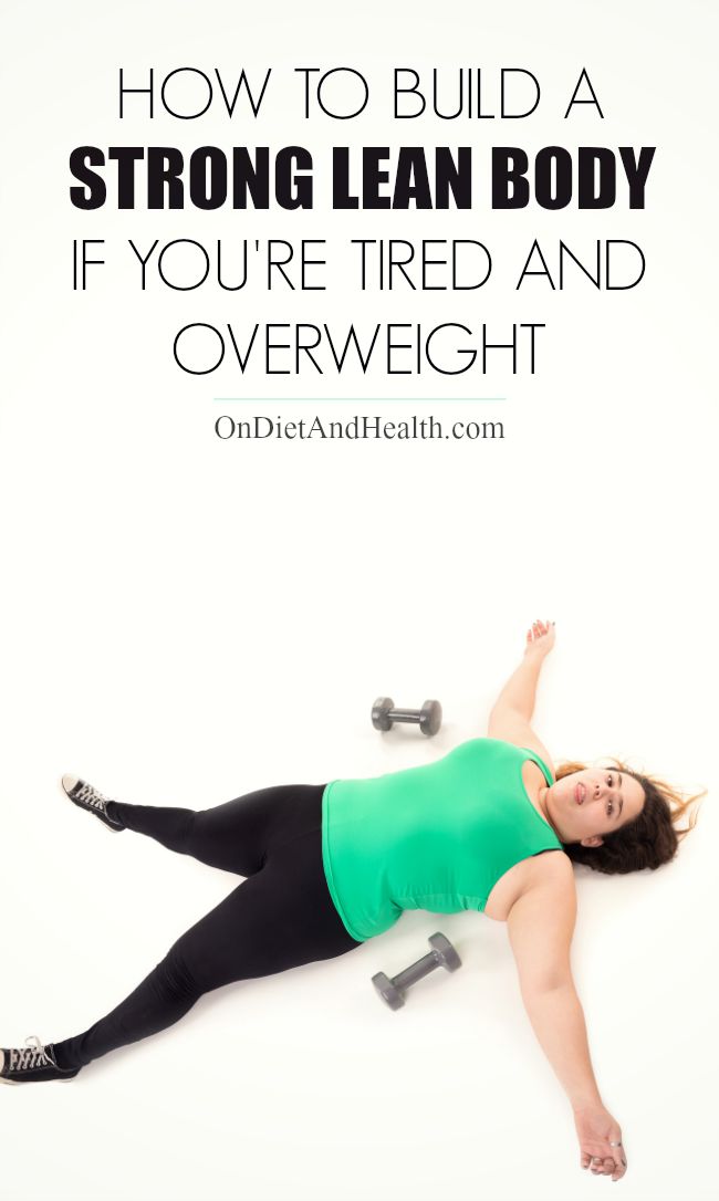 How To Build A Strong Lean Body If You're Tired and Overweight